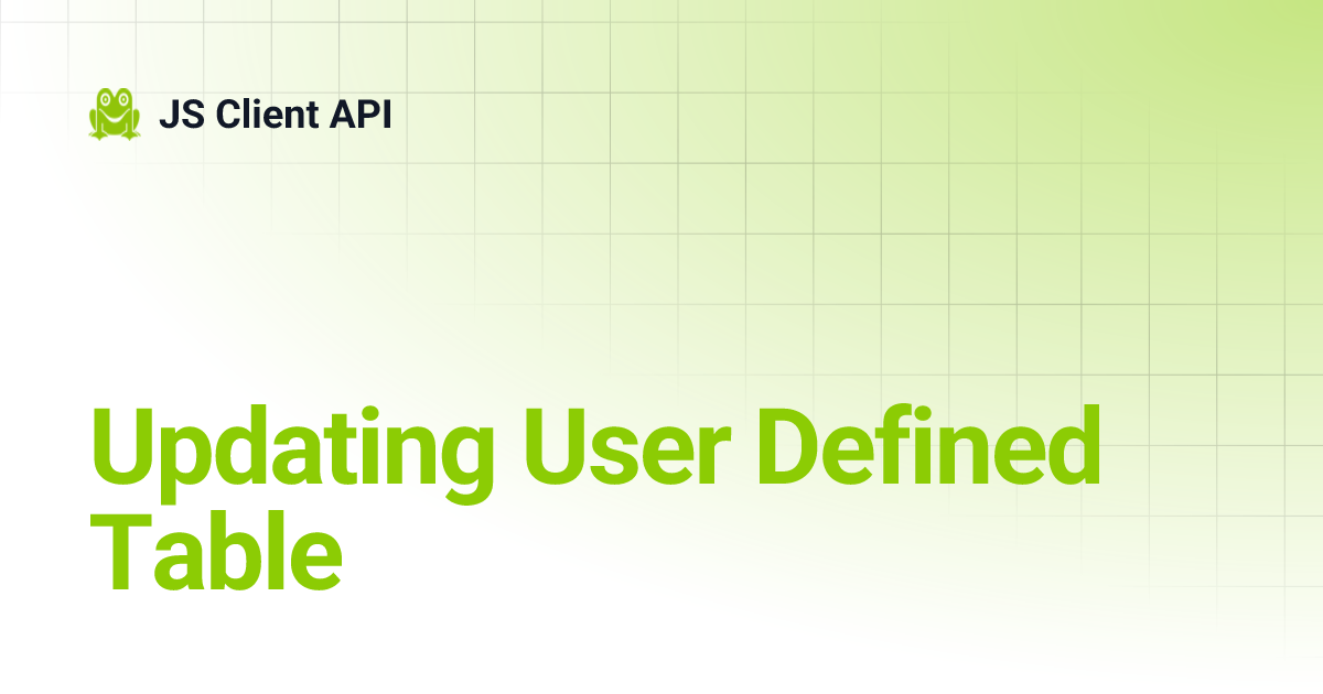 Updating User Defined Table | JS Client API